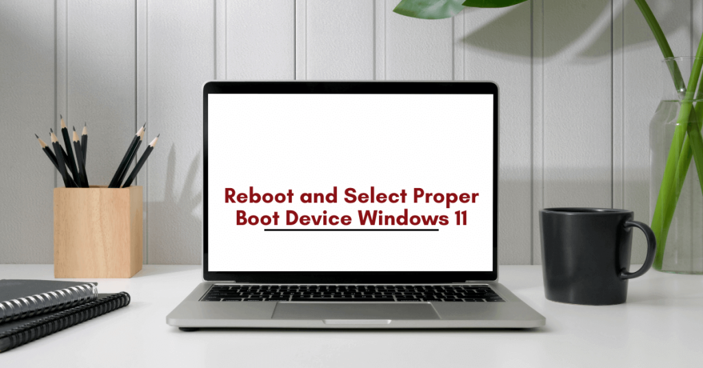 Reboot and Select Proper Boot Device Windows 11: 7 Ways to Fix - TechCommuters