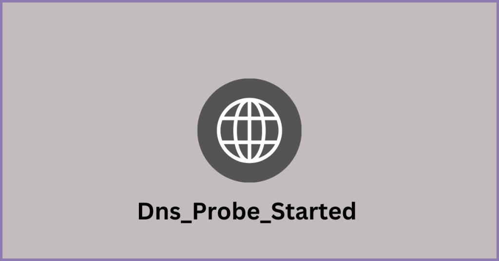 How To Fix Dns_Probe_Started Error [Top 10 Ways]
